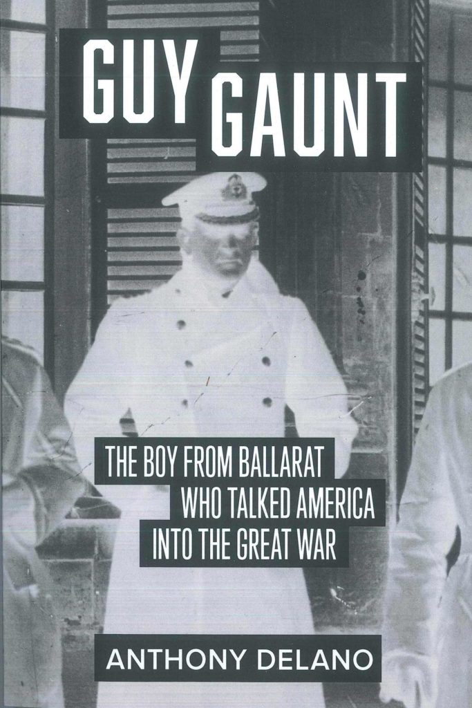 Guy Gaunt: The Boy from Ballarat Who Talked America into the Great War ...