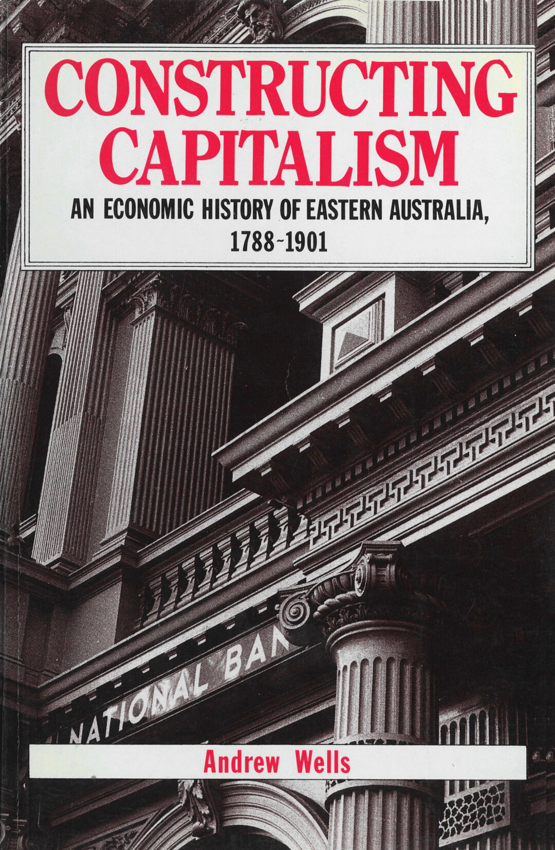 Constructing Capitalism: An Economic History of Eastern Australia, 1788 ...